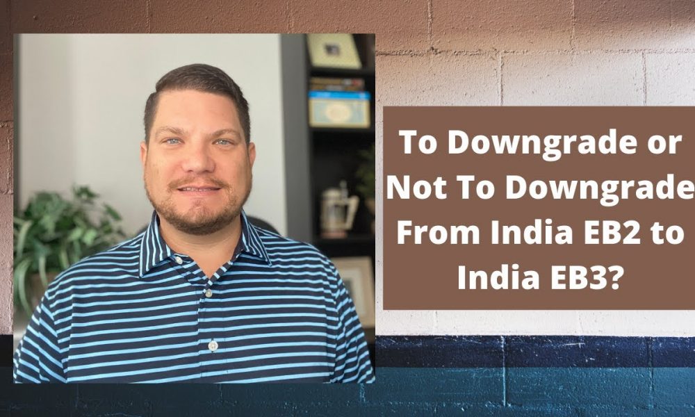 To Downgrade Or Not To Downgrade from India EB2 to India EB3? That is ...
